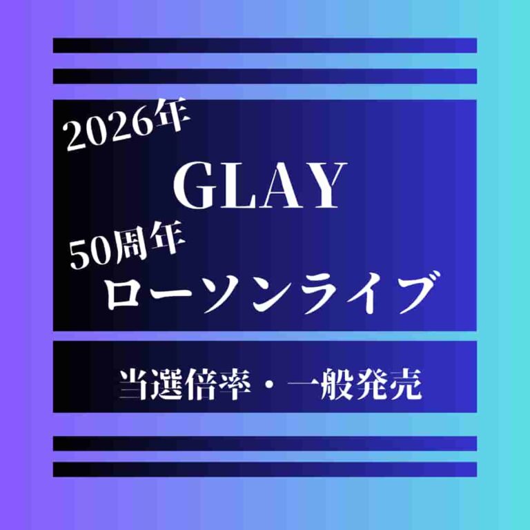GLAY！ローソンライブ2026倍率！チケット当選確率？当落発表・一般発売日はいつ？ | TAKASHI'S CHOISE