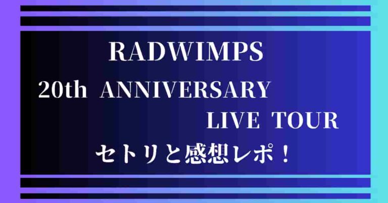 RADWIMPS【2025】セトリと感想レポ！ | TAKASHI'S CHOISE