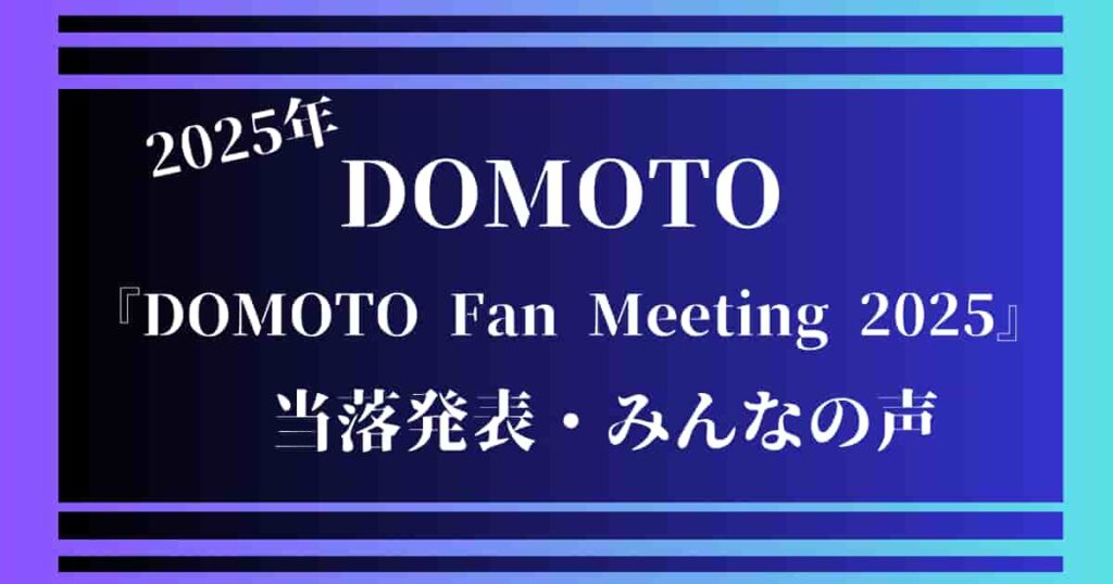 DOMOTO ファンミ2025当落発表日！みんなの声！ | TAKASHI'S CHOISE