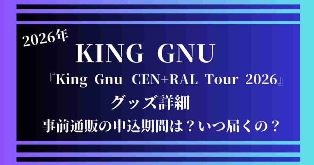 KING GNUライブ2026年！グッズ詳細・事前通販の申込期間は？いつ届くの？ | TAKASHI'S CHOISE