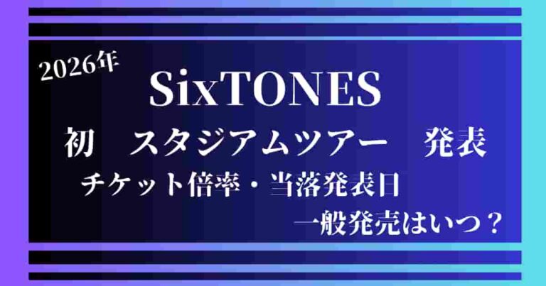 【SixTONES】スタジアムツアーのチケット倍率がやばい！当落発表日・一般発売日はいつ？ | TAKASHI'S CHOISE